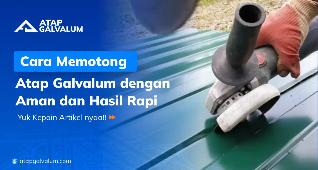 Cara Memotong Atap Galvalum dengan Aman dan Hasil Rapi - Atap Galvalum