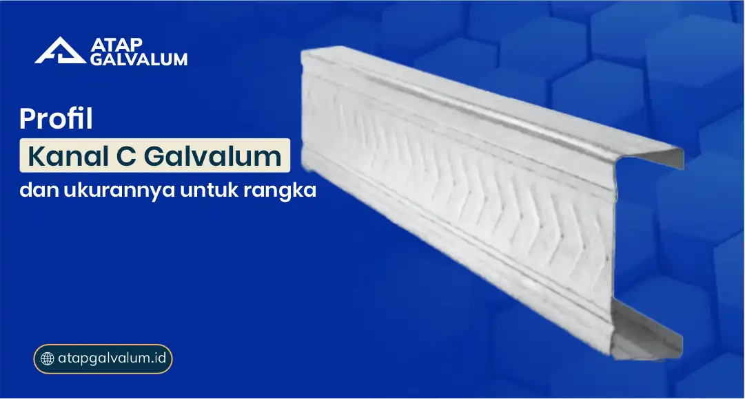Profil Kanal C Galvalum dan Ukurannya untuk Rangka - Atap Galvalum