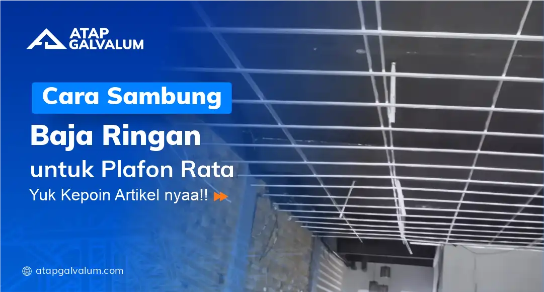 Cara Sambung Baja Ringan untuk Plafon Rata - Atap Galvalum